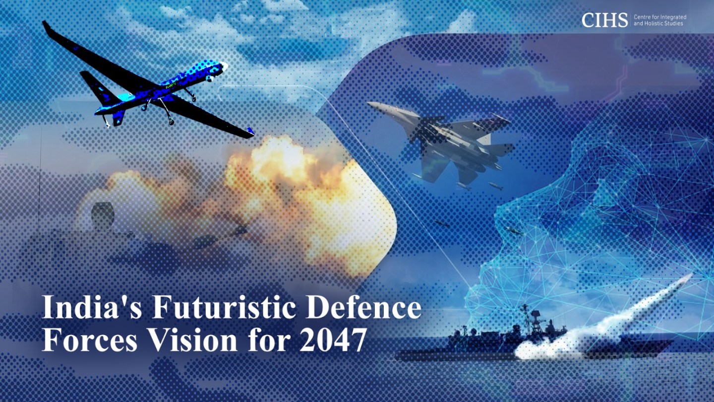 India’s Futuristic Defence Forces Vision for 2047 – CIHS – Centre for ...
