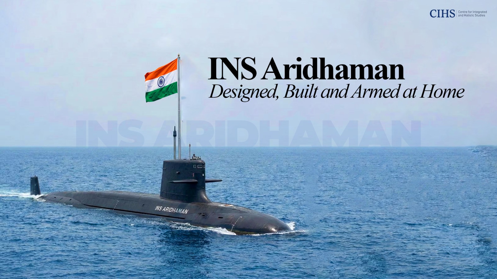 INS Aridaman: Designed, Built and Armed at Home – CIHS – Centre for ...